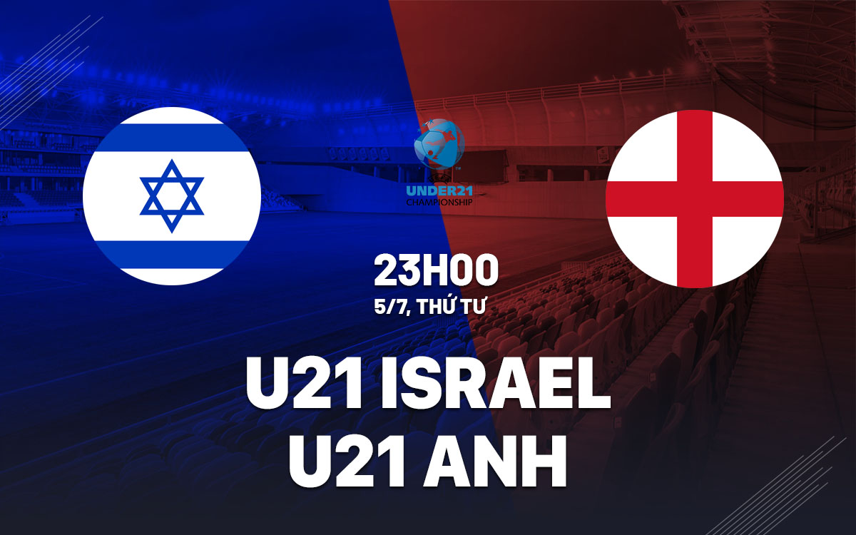 Nhận định bóng đá dự đoán U21 Israel vs U21 Anh hôm nay
