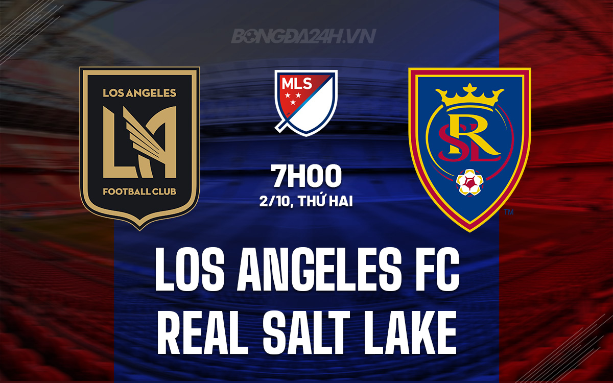 Nhận định bóng đá Los Angeles FC vs Real Salt Lake Nhà Nghề Mỹ