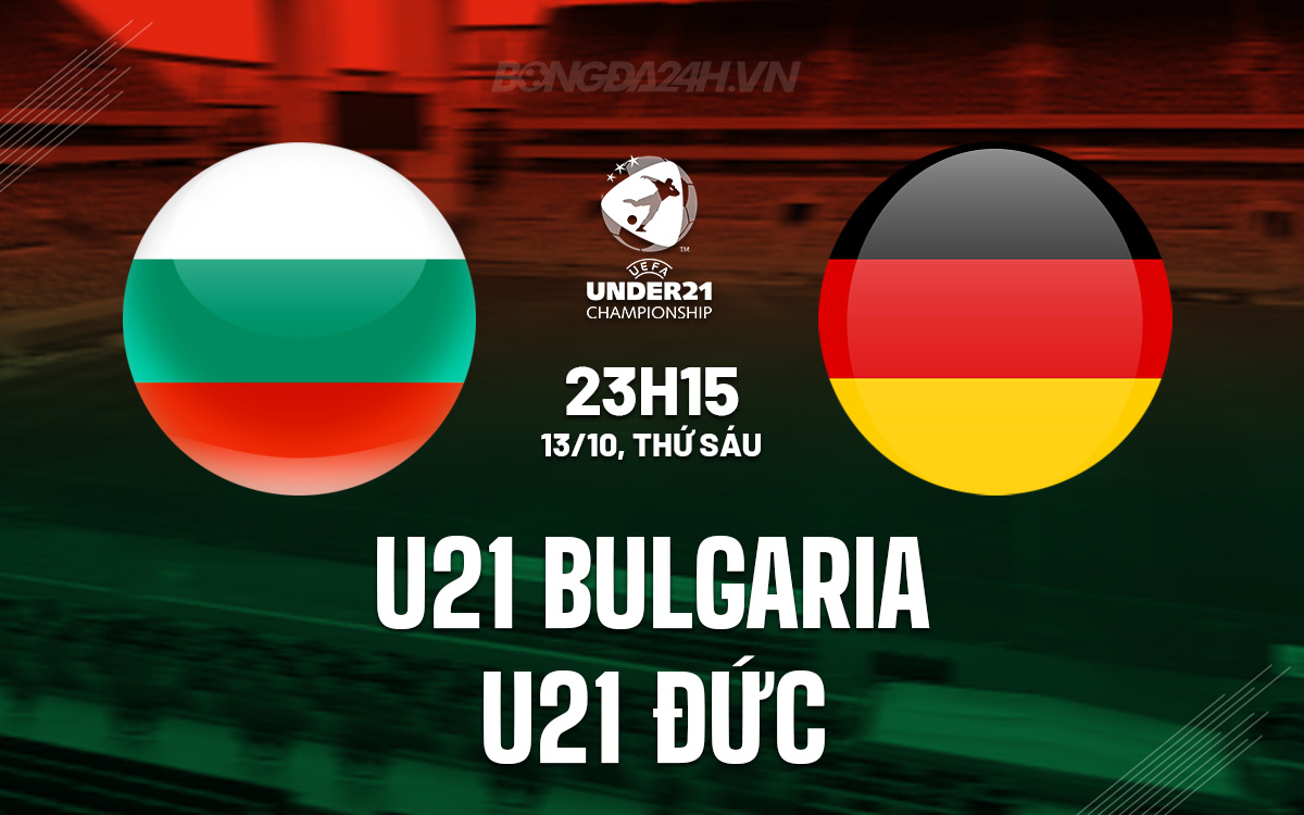 Nhận định bóng đá U21 Bulgaria vs U21 Đức Vòng loại U21 Châu Âu