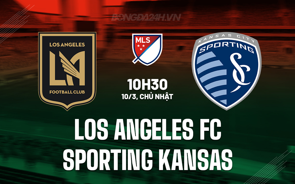 Nhận định bóng đá Los Angeles FC vs Sporting Kansas Nhà nghề Mỹ