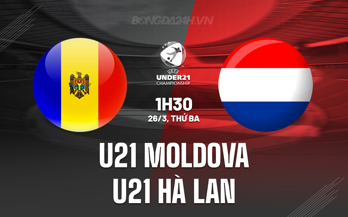 Nhận định U21 Moldova vs U21 Hà Lan Vòng loại U21 châu Âu