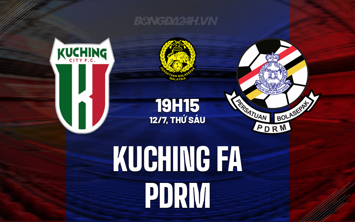 Nhận định bóng đá Kuching FA vs PDRM VĐQG Malaysia 2024