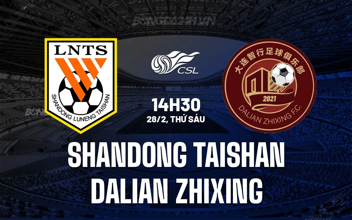 Nhận định bóng đá Shandong Taishan vs Dalian Zhixing hôm nay
