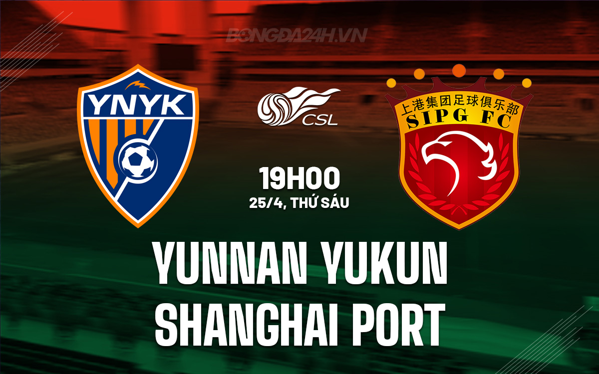 Nhận định bóng đá Yunnan Yukun vs Shanghai Port hôm nay