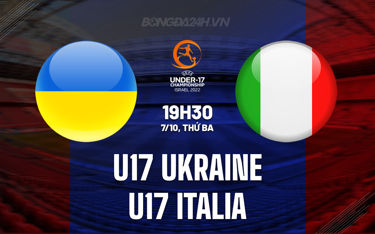 Nhận định U17 Ukraine vs U17 Italia Vòng loại U17 châu Âu