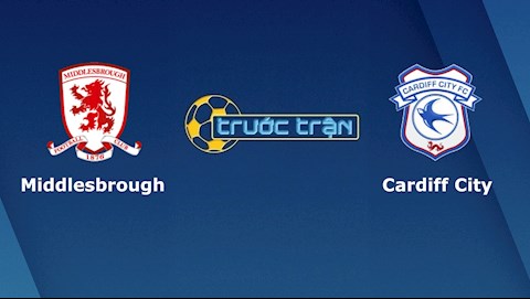 Nhận định bóng đá Middlesbrough vs Cardiff 21h00 ngày 18/7