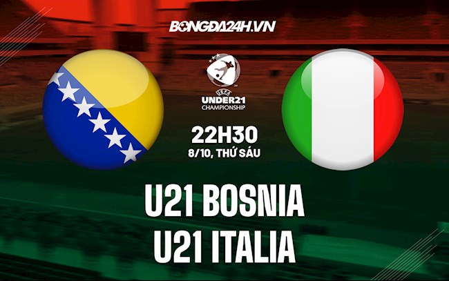 Nhận định U21 Bosnia vs U21 Italia Vòng loại U21 châu Âu 2023