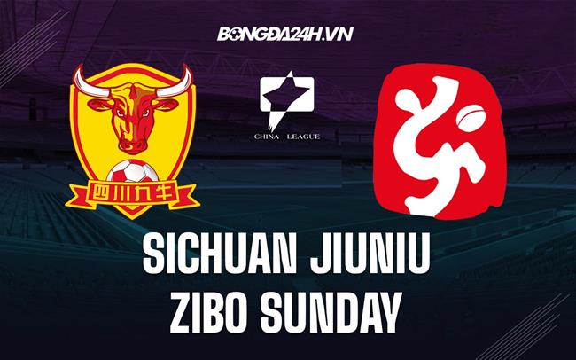 Nhận định Sichuan Jiuniu vs Zibo Sunday Hạng 2 Trung Quốc 2022