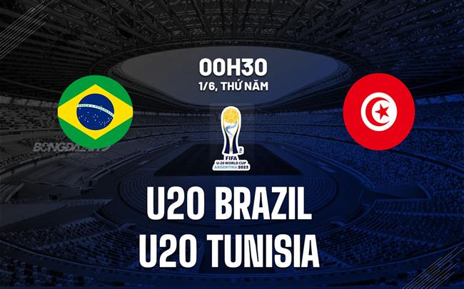 Nhận định bóng đá U20 Brazil vs U20 Tunisia World Cup hôm nay