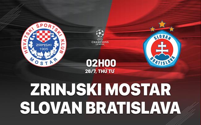 Nhận định bóng đá Zrinjski Mostar vs Slovan Bratislava hôm nay
