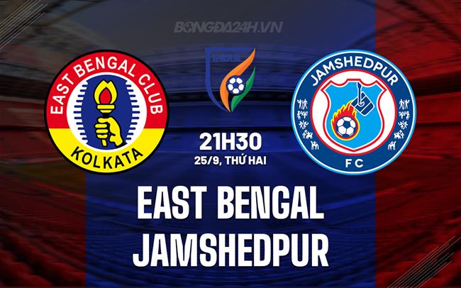 Nhận định bóng đá East Bengal vs Jamshedpur VĐ Ấn Độ 2023/24