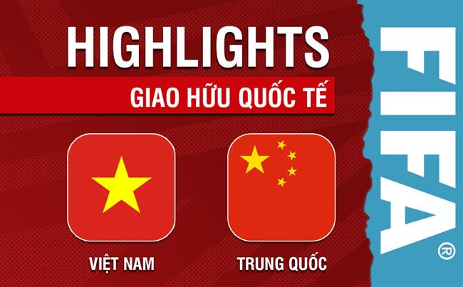 Video Việt Nam vs Trung Quốc ngày 10/10 - KQBD Giao hữu 2023