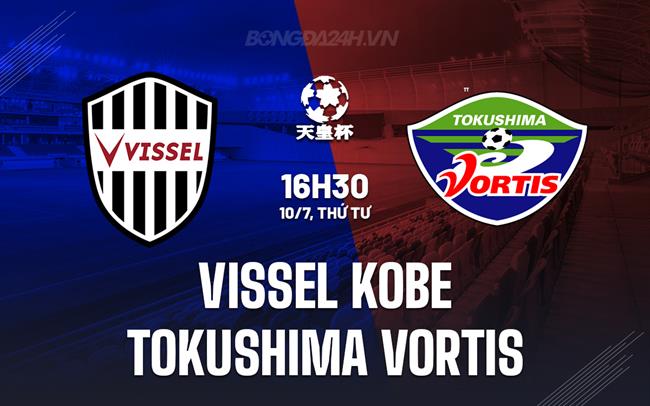 Nhận định Vissel Kobe vs Tokushima Vortis Cúp Nhật hoàng