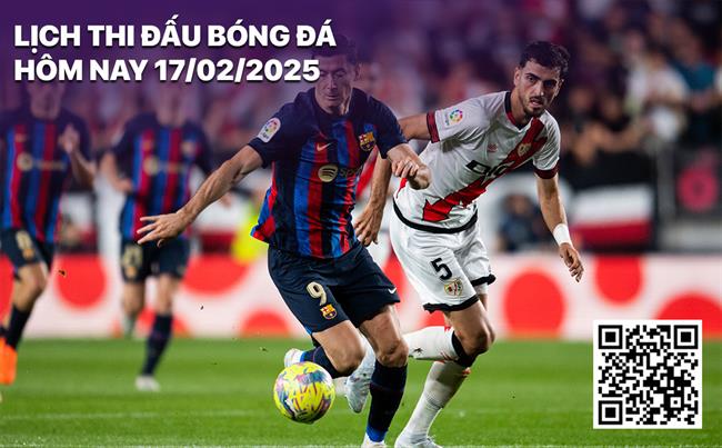 Lịch thi đấu bóng đá hôm nay 17/2/2025 - LTD bong da 24h